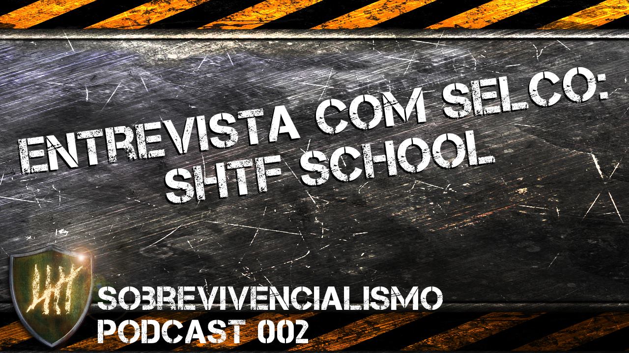 Podcast: Entrevista com Selco – SHTF School – 002 | Sobrevivencialismo